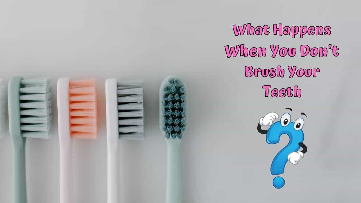 What Happens When You Don't Brush Your Teeth? - Make My Health Well